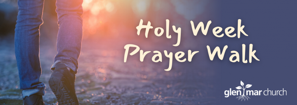 Holy Week Prayer Walk – Glen Mar Church