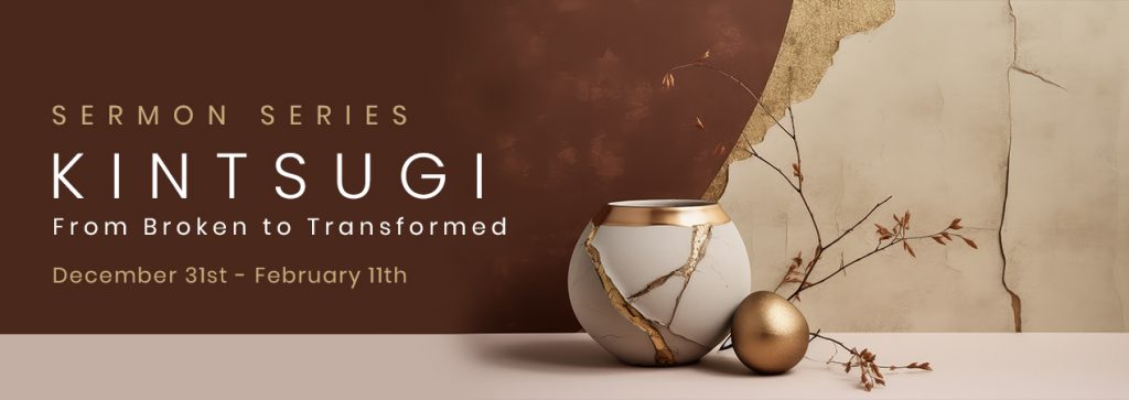 Sermon Series – Kintsugi: From Broken to Transformed – Glen Mar Church